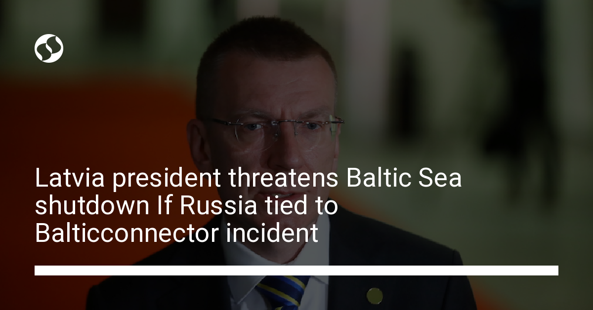 Latvia president threatens Baltic Sea shutdown If Russia tied to ...