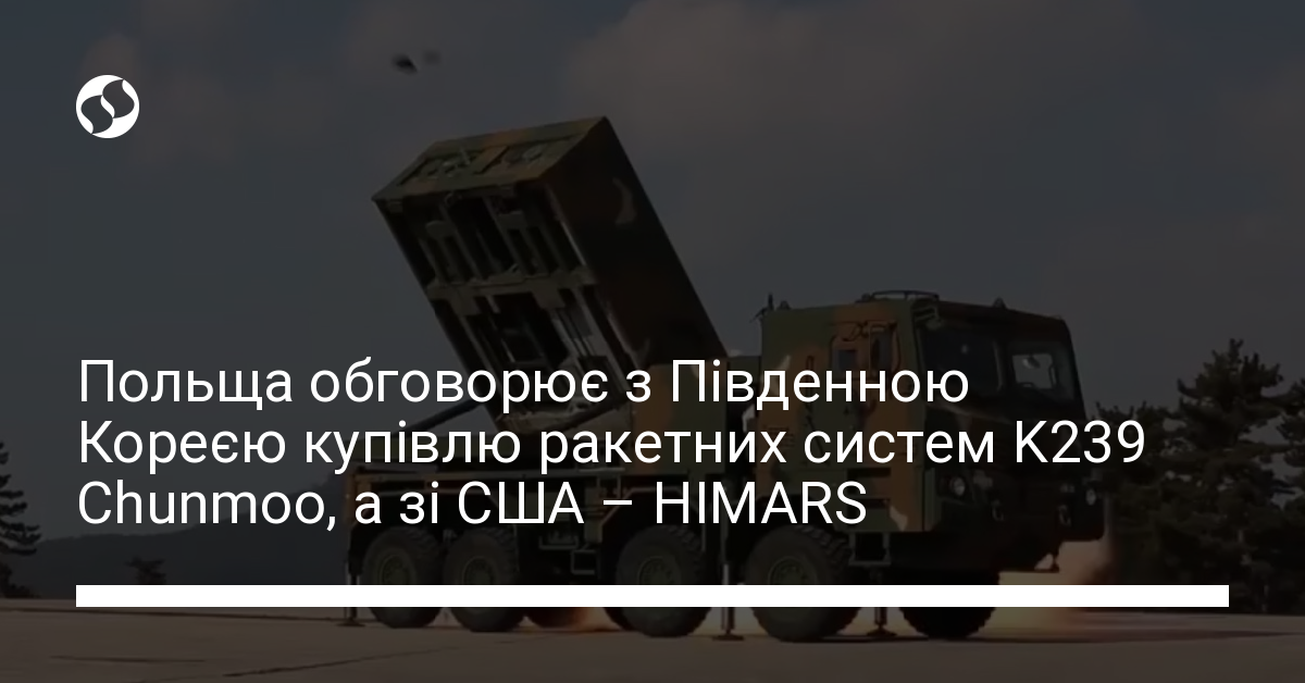 Польща обговорює з Південною Кореєю купівлю РСЗВ K239 Chunmoo, а зі США ...