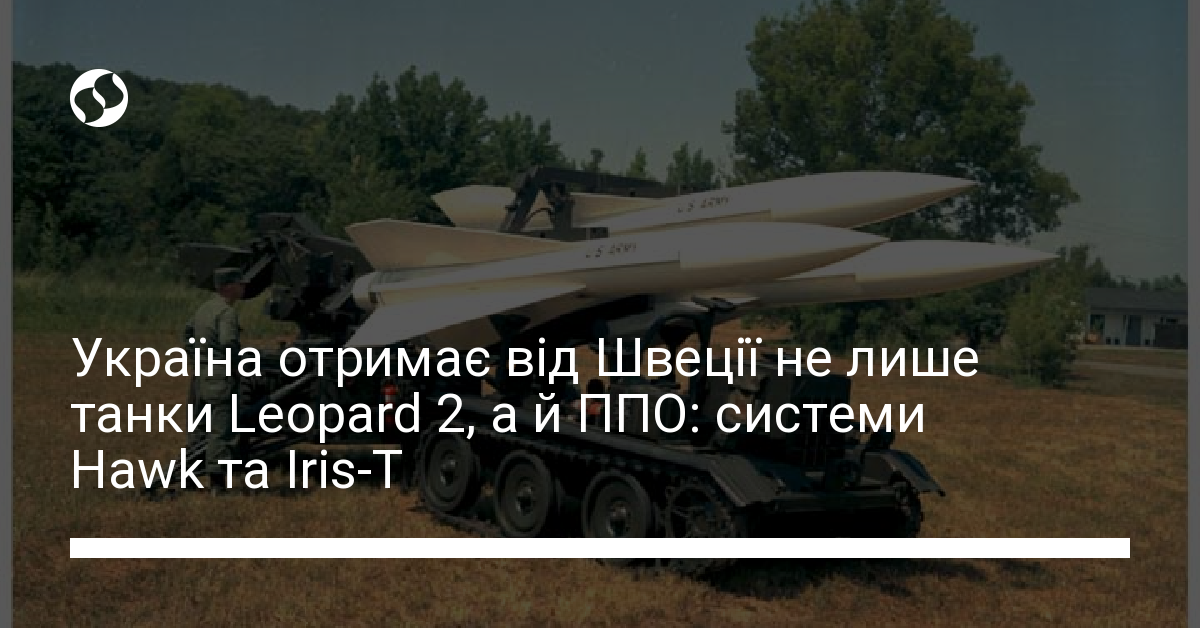 Україна отримає від Швеції не лише танки Leopard 2, а й ППО: системи Hawk та Iris-T | Новини ...