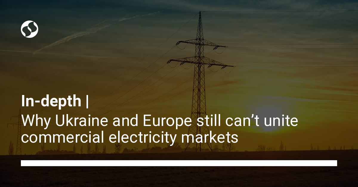 Why Ukraine and Europe still can’t unite commercial electricity markets ...