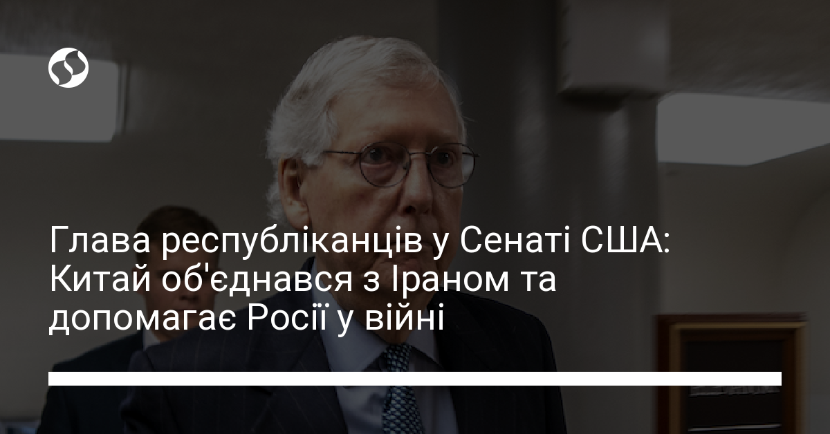 Глава республіканців у Сенаті США Китай обєднався з Іраном та допомагає Росії у війні Новини
