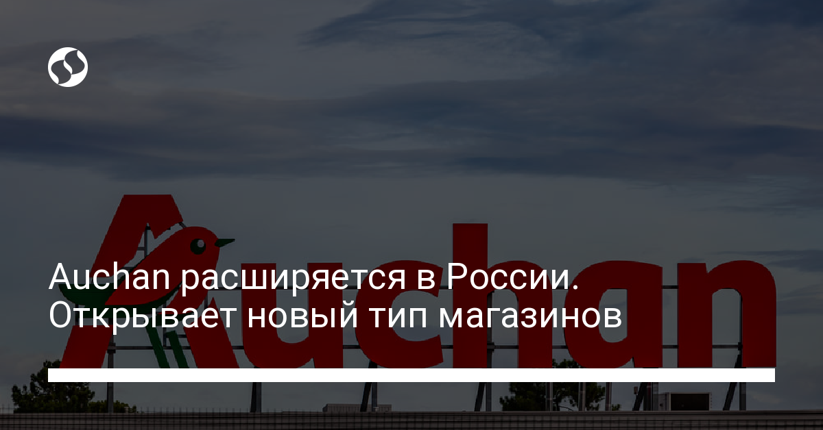 Французский Auchan удваивает свое присутствие в России и открывает новую сеть магазинов ...