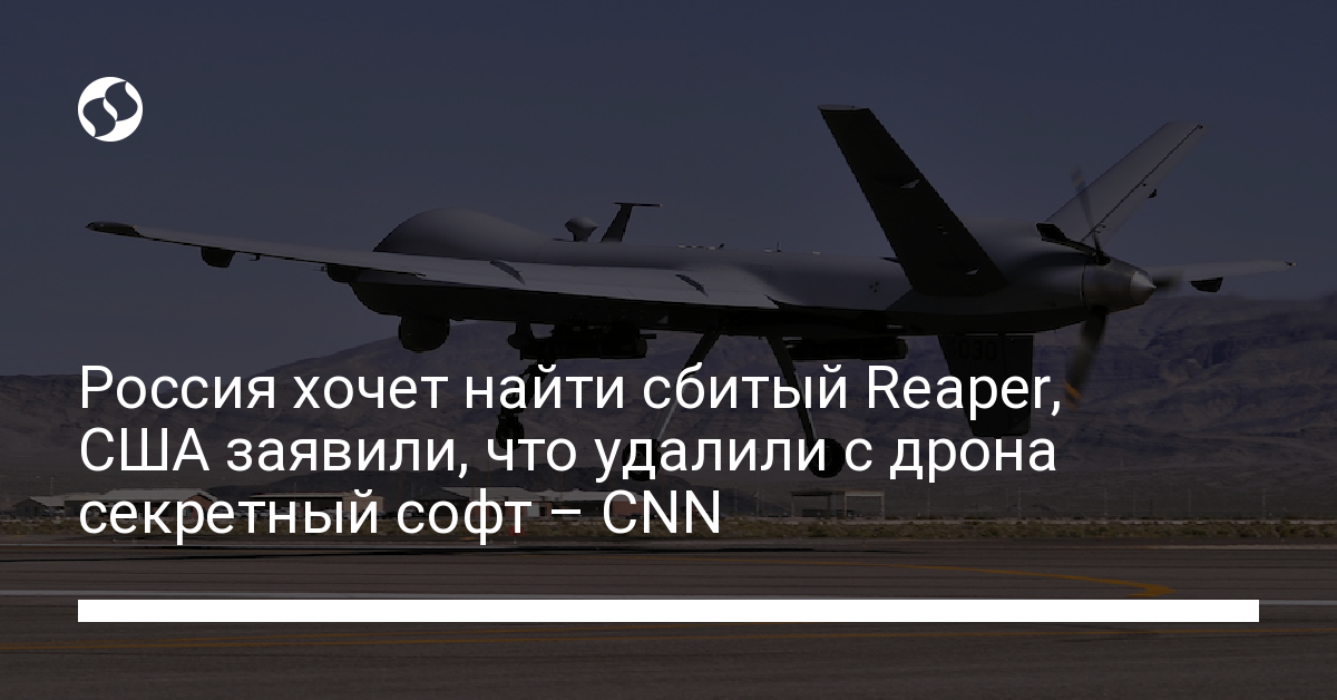 Россия хочет найти сбитый Reaper, США заявили, что удалили с дрона секретный софт – CNN ...