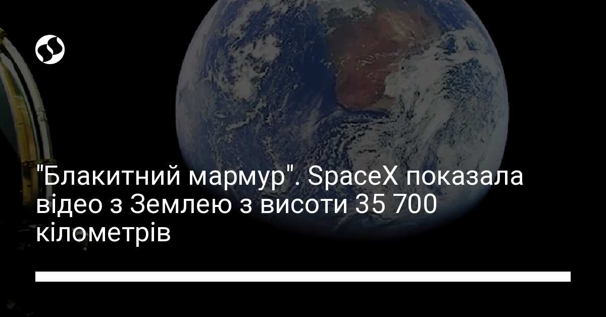 SpaceX показала вражаюче відео з Землею з висоти 35 700 кілометрів — блакитний мармур | Новини ...