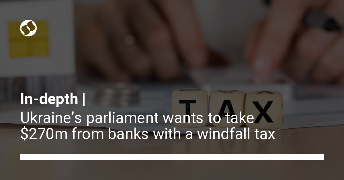 Ukraine’s parliament wants to take $270m from banks with a windfall tax ...