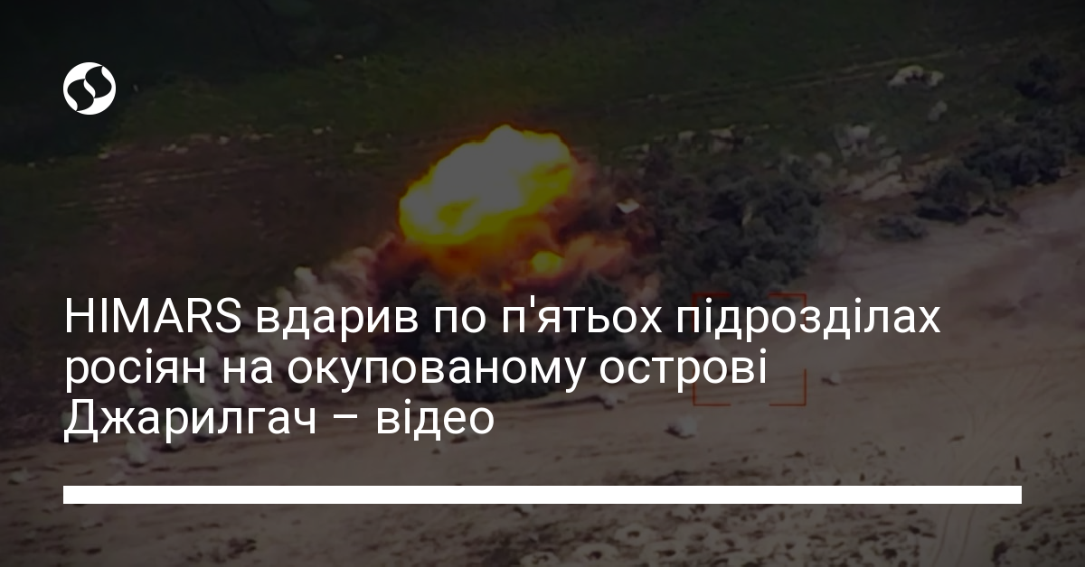 Ракети HIMARS знищили росіян на окупованому острові Джарилгач – відео | Новини України | LIGA.net