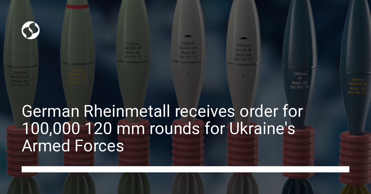Rheinmetall received an order for 100,000 120 mm shells for Ukraine ...