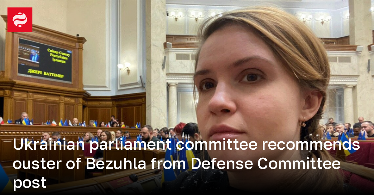 Ukrainian parliament committee recommends ouster of Bezuhla from ...
