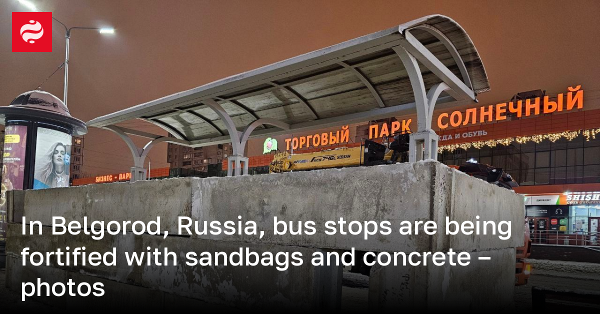 In Belgorod, Russia, bus stops are being fortified with sandbags and concrete – photos ...