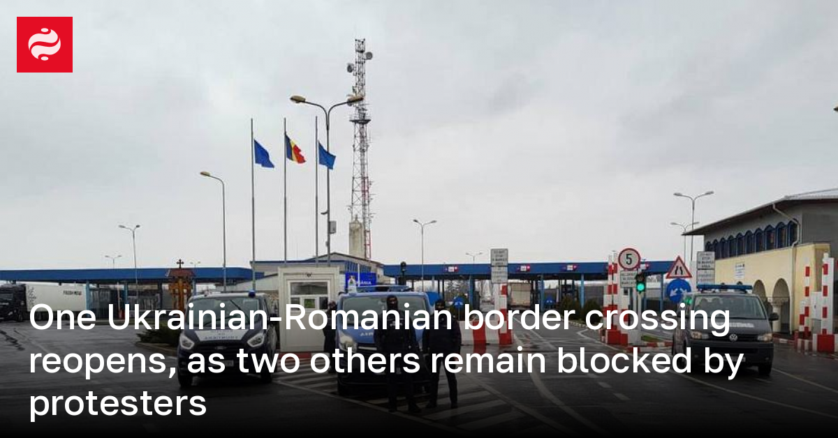 One Ukrainian-Romanian border crossing reopens, as two others remain ...