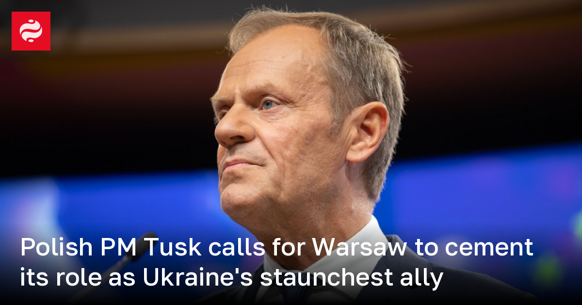 Polish PM Tusk calls for Warsaw to cement its role as Ukraine's ...