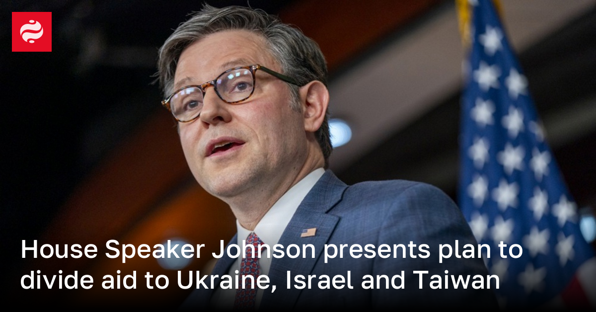 House Speaker Johnson presented a plan to divide aid to Ukraine, Israel ...